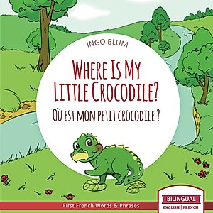 Where Is My Little Crocodile? - Où est mon petit crocodile?: Bilingual English - French Picture Book for Children Ages 2-6 (Where Is.? - Où est.?)