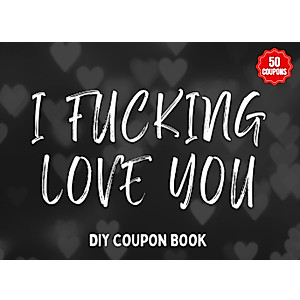 I Fucking Love You DIY Coupon Book Perfect Love Gifts For Him & Her, Couples, Husband, Wife - 50 Coupons: DIY Love Coupon Book: The Ultimate Gift for ... You Care with Your Handmade Gift Vouchers