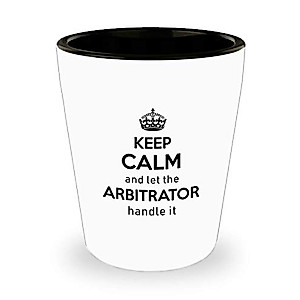 For Arbitrator Keep Calm And Let The Arbitrator Handle It Funny Witty Gag Ideas Drinking Shot Glass Shooter Birthday Stocking Stuffer
