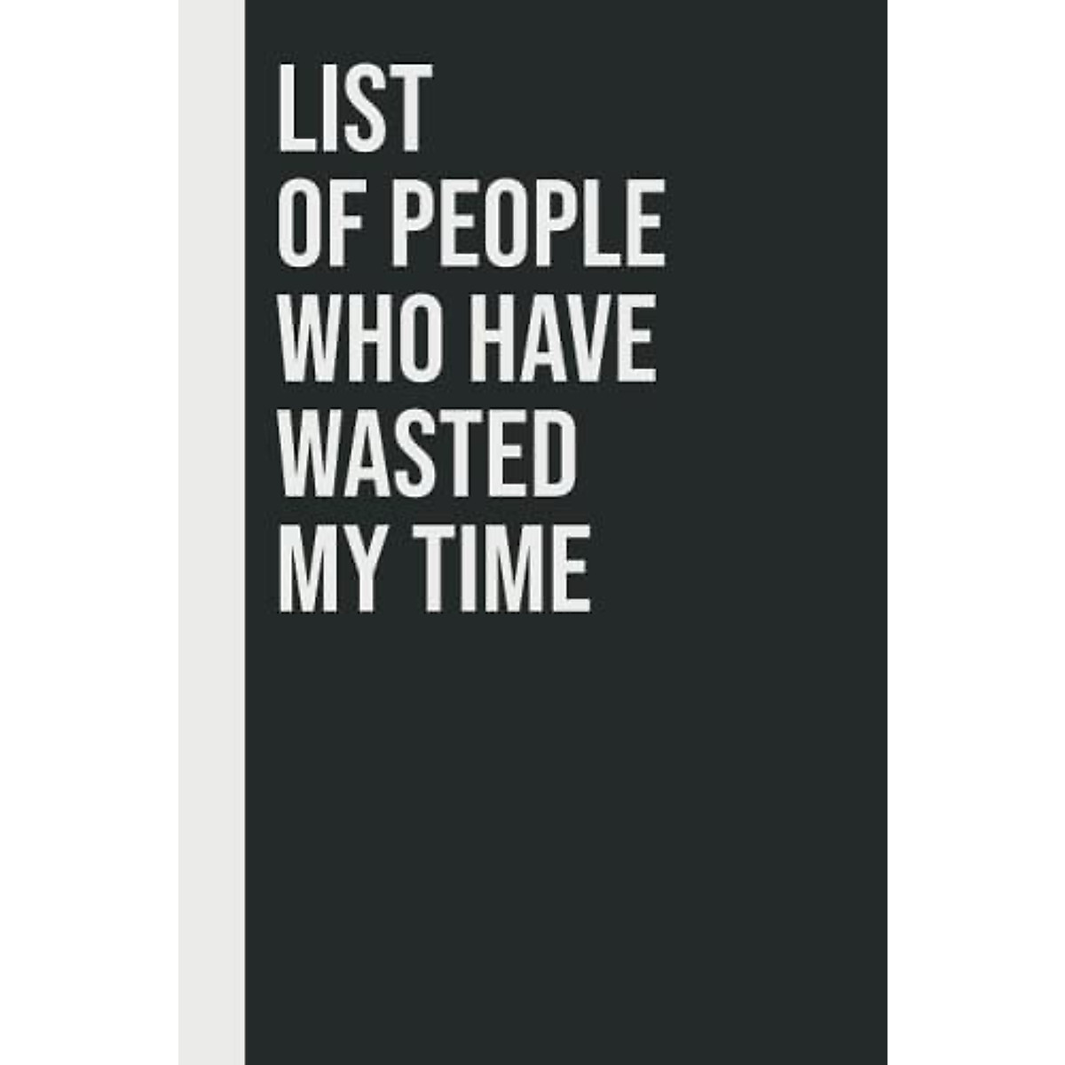 List of people who have wasted my time: Perfect to the Office and Home | Gag Gift Idea for Coworkers | Birthday and Christmas Gift for Friend| Blank 6"x 9" Black Cover