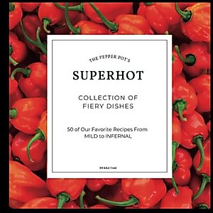 The Pepper Pot's Superhot Collection of Fiery Dishes: 50 of Our Favorite Recipes from MILD to INFERNAL