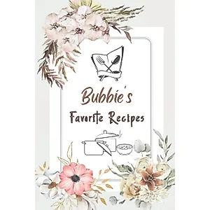Bubbie’s Favorite Recipes: Blank Recipe Book to Write in Favorite Family Recipes and Notes Great Gifts for Bubbie Record All Your Favorite Recipes ... Gift for Cooking and Baking Men or Women