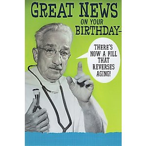 Funny Getting Old Doctor Happy Birthday Card - GREAT NEWS ON YOUR BIRTHDAY - There's Now a Pill That Reverses Aging! Bad News - Side Effects May Include Fatigue, Hair Loss, Indigestion, Creaking Joints, Back Pain, Hypertension, Clogged Arteries, Constipat