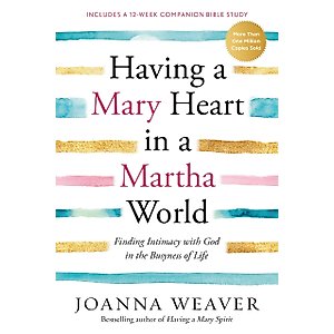Having a Mary Heart in a Martha World: Finding Intimacy With God in the Busyness of Life
