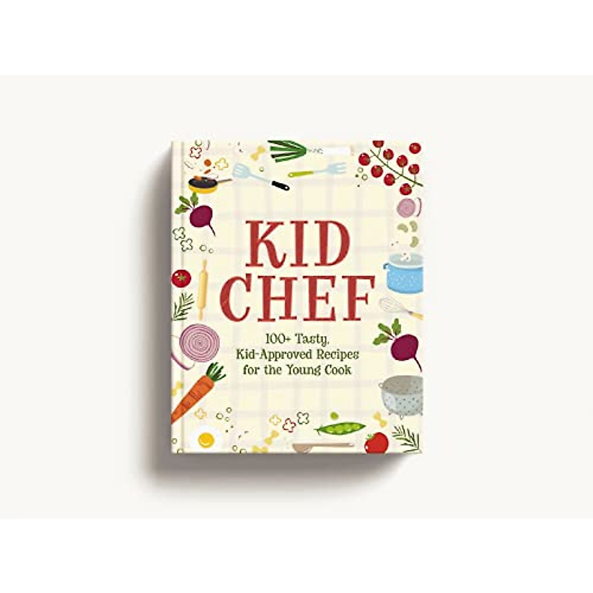 Kid Chef: 100+ Tasty, Kid-Approved Recipes for the Young Cook