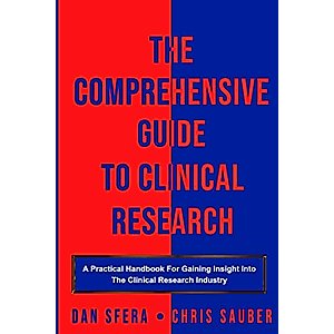 The Comprehensive Guide To Clinical Research: A Practical Handbook For Gaining Insight Into The Clinical Research Industry