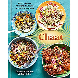 Chaat: Recipes from the Kitchens, Markets, and Railways of India: A Cookbook