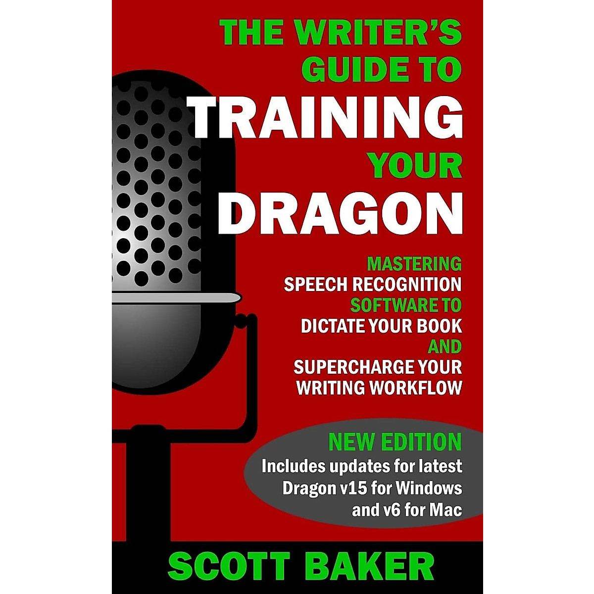 The Writer's Guide to Training Your Dragon: Using Speech Recognition Software to Dictate Your Book and Supercharge Your Writing Workflow (Dictation Mastery for PC and Mac)