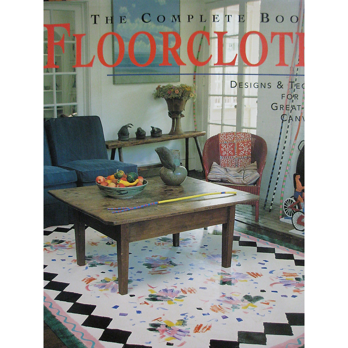 The Complete Book of Floorcloths: Designs & Techniques for Painting Great-Looking Canvas Rugs