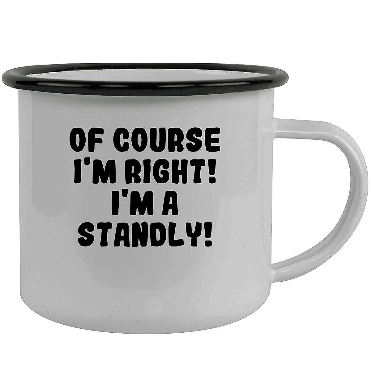 Of Course I'm Right! I'm A Standly! - Stainless Steel 12Oz Camping Mug, Black