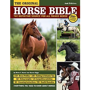 The Original Horse Bible, 2nd Edition: The Definitive Source for All Things Horse (CompanionHouse Books) 210 Breed Profiles, Training Tips, Riding Insights, Competitive Activities, Grooming and Health