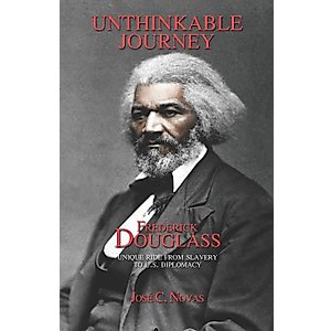 THE UNTHINKABLE JOURNEY: Frederick Douglass unique ride from slavery to U.S. Diplomacy