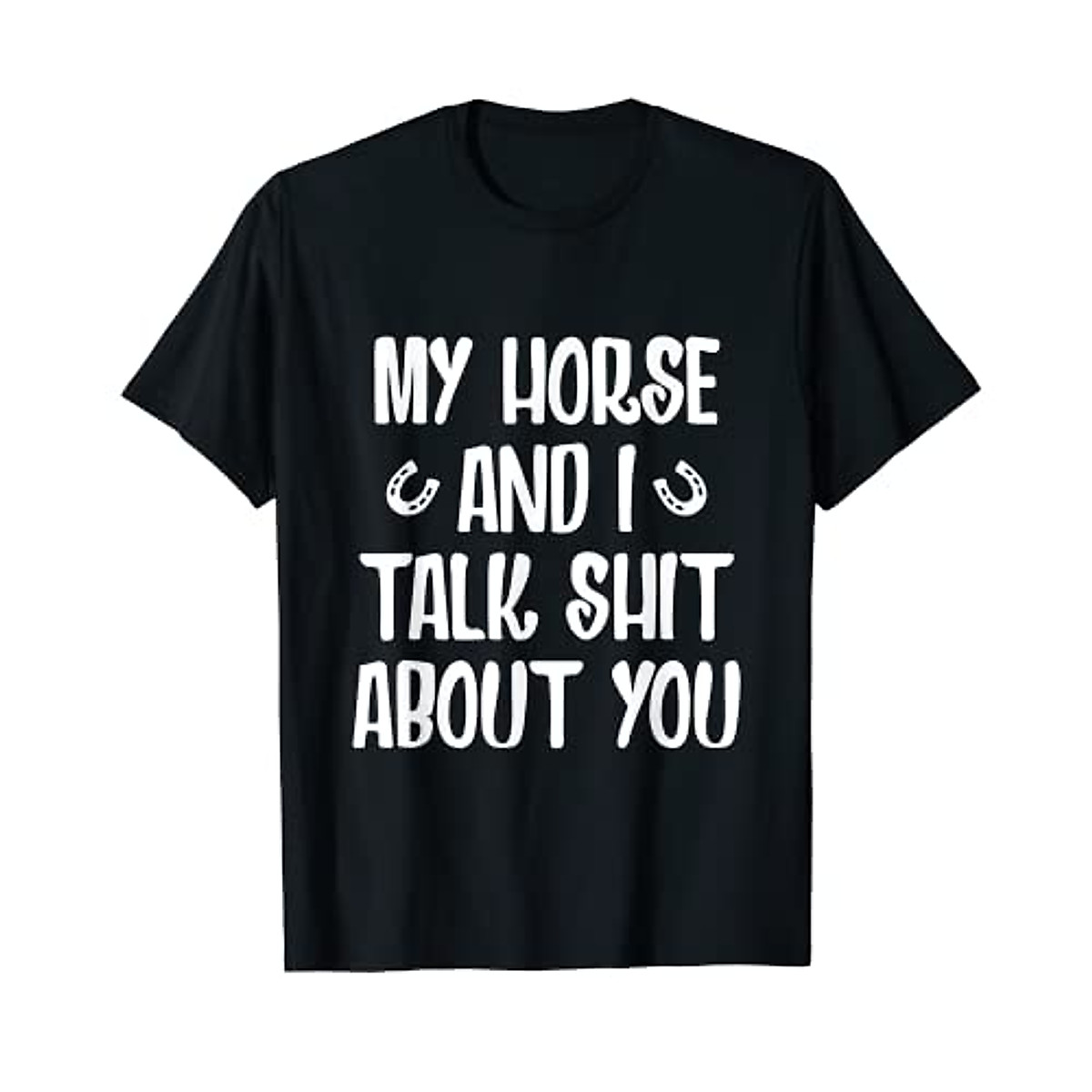 My Horse And I Talk Shit About You T-Shirt