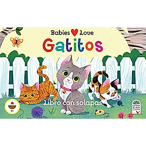 Babies Love Gatitos / Kittens Spanish Language: A Lift-a-Flap Board Book for Babies and Toddlers (en español) (Spanish Edition)