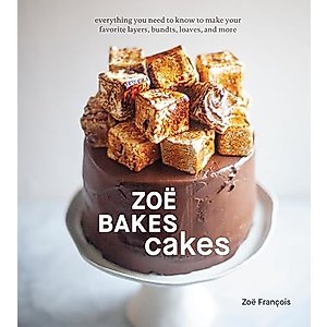 Zoë Bakes Cakes: Everything You Need to Know to Make Your Favorite Layers, Bundts, Loaves, and More [A Baking Book]