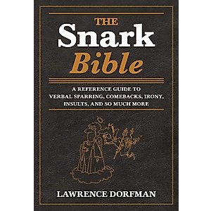 The Snark Bible: A Reference Guide to Verbal Sparring, Comebacks, Irony, Insults, and So Much More