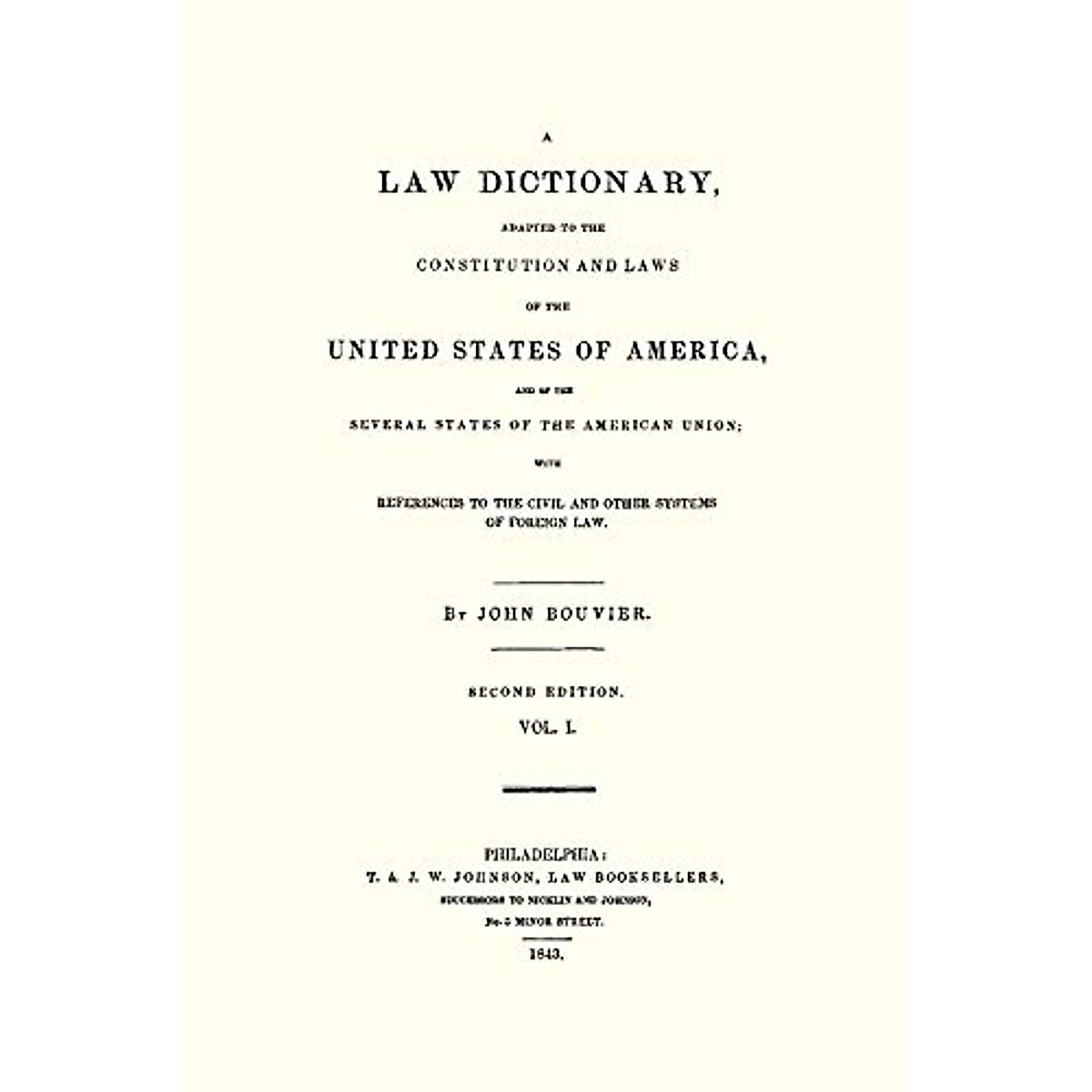 A Law Dictionary: Adapted to the Constitution and Laws of the United States of American Union; with references to the civil and other systems of foreign law