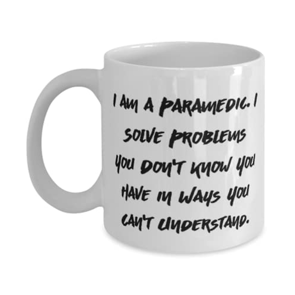 Love Paramedic Gifts, I am a Paramedic. I Solve Problems You Don't Know You, Inappropriate Holiday 11oz 15oz Mug From Men Women, Christmas, Santa, Xmas, Presents, Gift ideas, Stocking stuffers,