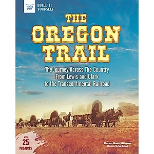 The Oregon Trail: The Journey Across the Country From Lewis and Clark to the Transcontinental Railroad With 25 Projects