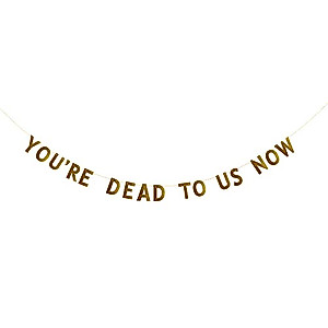 YOU'RE DEAD TO US NOW Banner, Funny Party Decorations for Going Away/Happy Retirement /Bye Felicia /Farewell /Goodbye Party Supplies Pre-strung No Assembly Required Letters Gold Betteryanzi