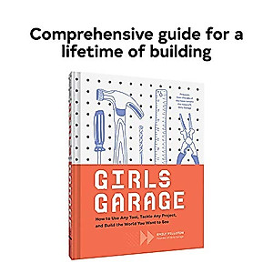 Girls Garage: How to Use Any Tool, Tackle Any Project, and Build the World You Want to See
