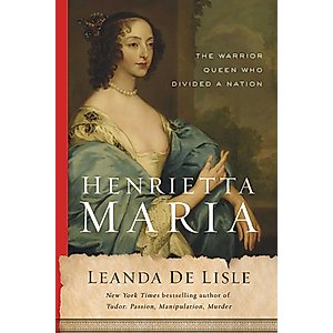 Henrietta Maria: The Warrior Queen Who Divided a Nation