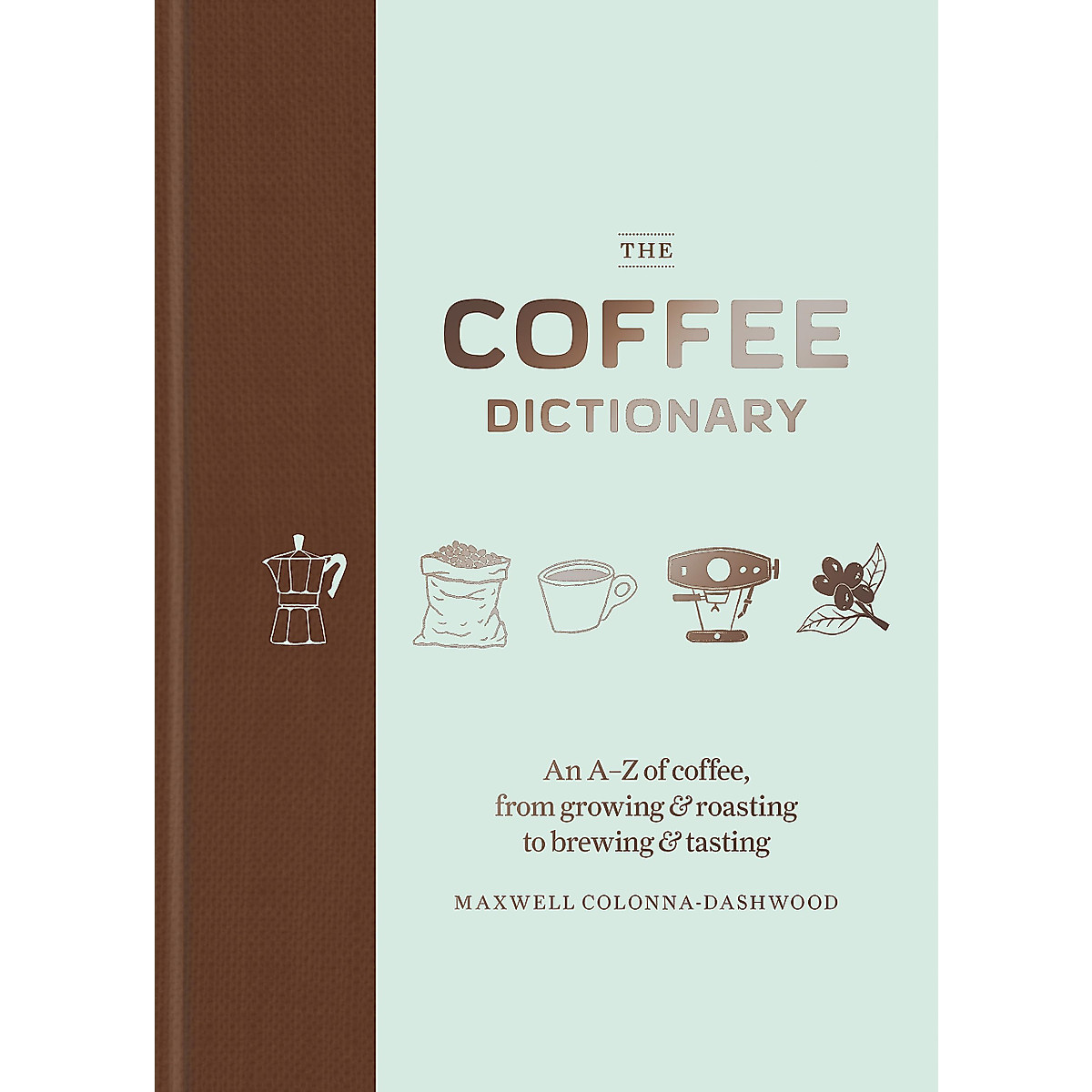 Coffee Dictionary: An A Z of coffee, from growing & roasting to brewing & tasting