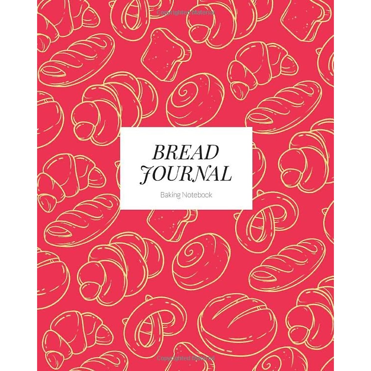 Bread Journal Baking Notebook: A guide to tracking recipes and baking methods.: The ultimate notebook for improving your bread making and sourdough technique.