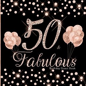 50 & Fabulous Birthday Guest Book: Rose Gold, Floral Decorated Pages, Well Wishes and Messages, Gift Log, Photo Pages and Guest Lists, Keepsake Memory Book