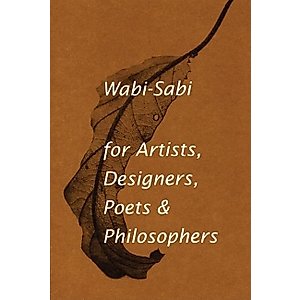 Wabi-Sabi for Artists, Designers, Poets & Philosophers