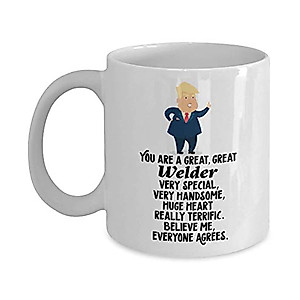 Awesome Coffe Mug Trump Welder Gift Ideas for Birthday or Christmas. You Are A great, great Welder Very Special, Very Handsome, Huge Heart, Really Ter