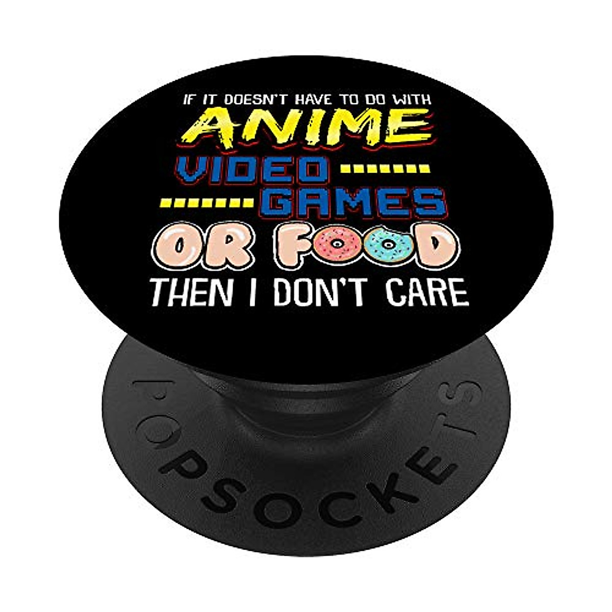 Funny If Its Not Anime Video Games Or Food I Don't Care Pun PopSockets PopGrip: Swappable Grip for Phones & Tablets