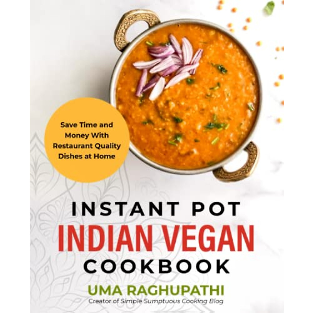 Instant Pot Indian Vegan Cookbook: Save Time and Money with Restaurant Quality Dishes at Home