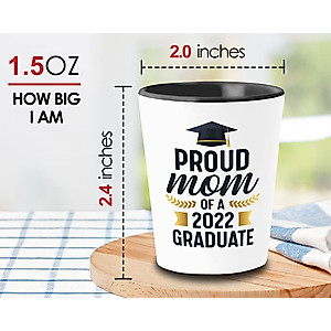 2022 Graduate Shot Glass 1.5oz - proud mom of - College Student, Classmate, Daughter, Son, Graduating, Proud Mom, Class of 2022, PHD Doctorates