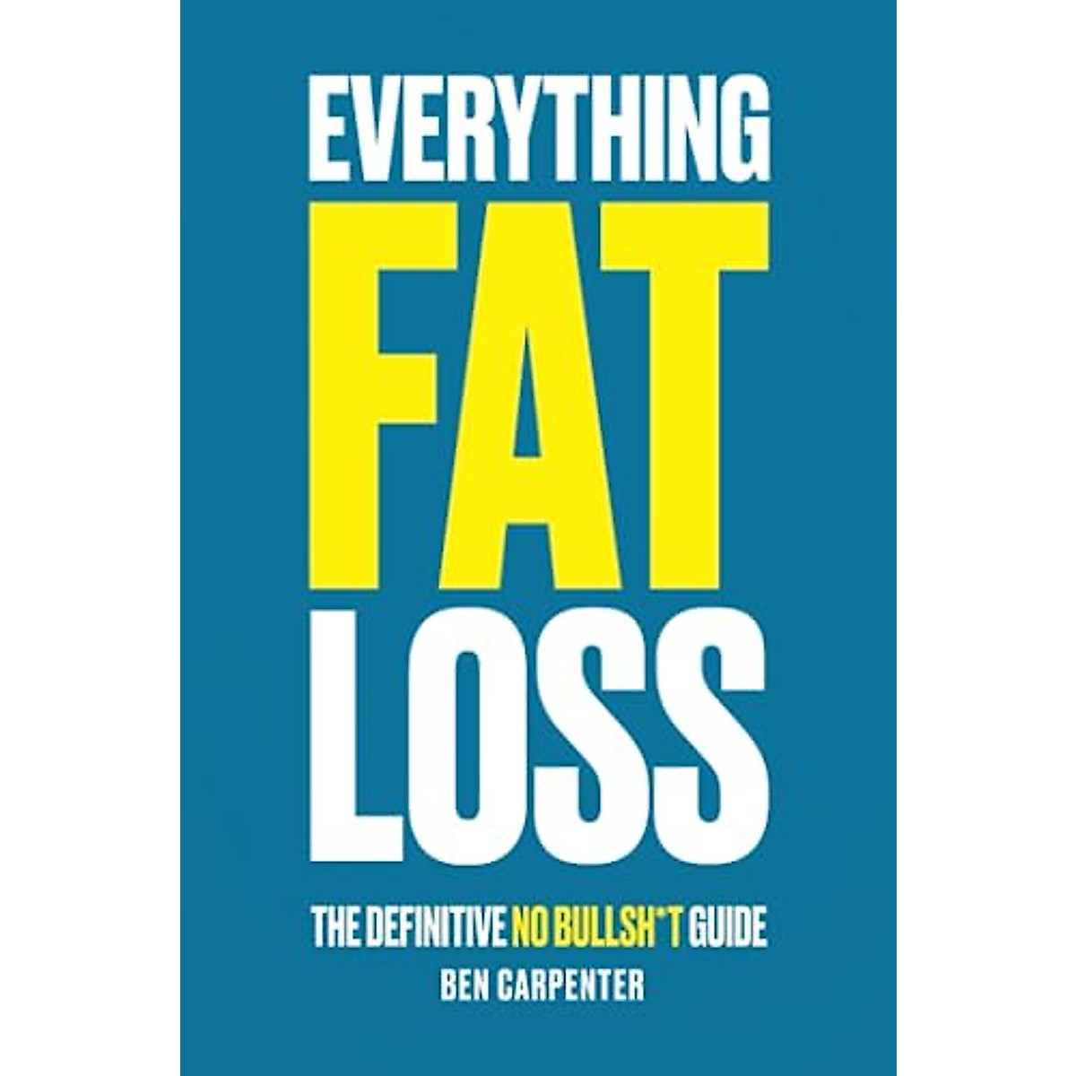 Everything Fat Loss: The Definitive No Bullsh*t Guide