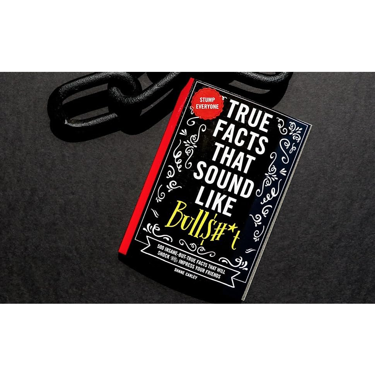 True Facts That Sound Like Bull$#*t: 500 Insane-But-True Facts That Will Shock and Impress Your Friends (The Ultimate Fun Facts Book for Trivia Night Domination) (1) (Mind-Blowing True Facts)