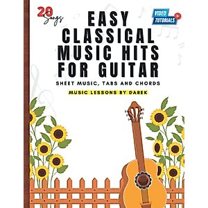 Easy Classical Music Hits For Guitar I Sheet Music, Tabs And Chords: Play Most Popular Pieces Of All Time On Guitar I Tablature I Video Tutorials I ... Arrangements I For Kids, Adults, Seniors