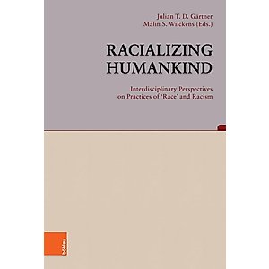 Racializing Humankind: Interdisciplinary Perspectives on Practices of Race and Racism (Beitrage Zur Geschichtskultur, 43) (German Edition)
