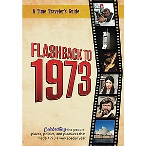 Flashback to 1973 - A Time Traveler’s Guide: From the original Time-Traveler Flashback Series of Yearbooks. Celebrating the year 1973—A Thoughtful, ... 1973. (A Time-Traveler’s Guide - Flashback)