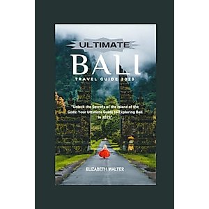 ULTIMATE BALI TRAVEL GUIDE 2023: "Unlock the Secrets of the Island of the Gods: Your Ultimate Guide to Exploring Bali in 2023" (Elizabeth Walter Travel guides)
