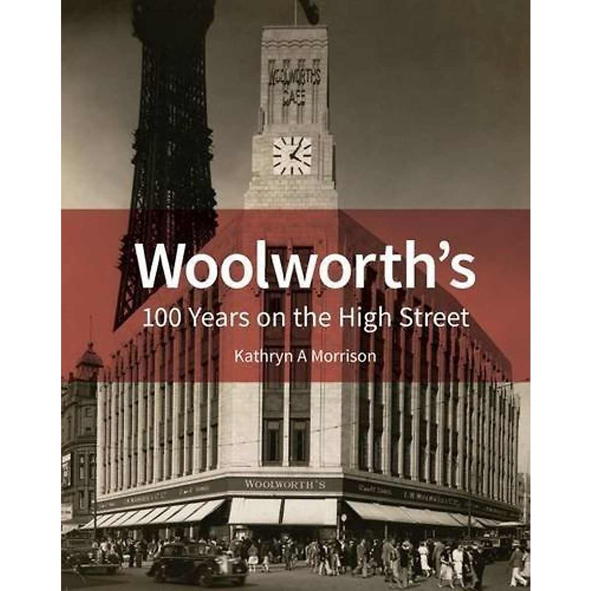Woolworth's: 100 Years on the High Street by Kathryn Morrison (2015-10-28)