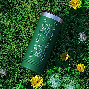 Cuptify You're my Favorite Bitch to Bitch About Skinny Tumbler with Lid Laser Engraved on Green 22 oz Vacuum Insulated Birthday Gift for Women, Best Friend, Sister