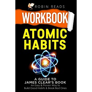 Workbook: Atomic Habits: A guide to James Clear's Book: An Easy & Proven Way to Build Good Habits & Break Bad Ones