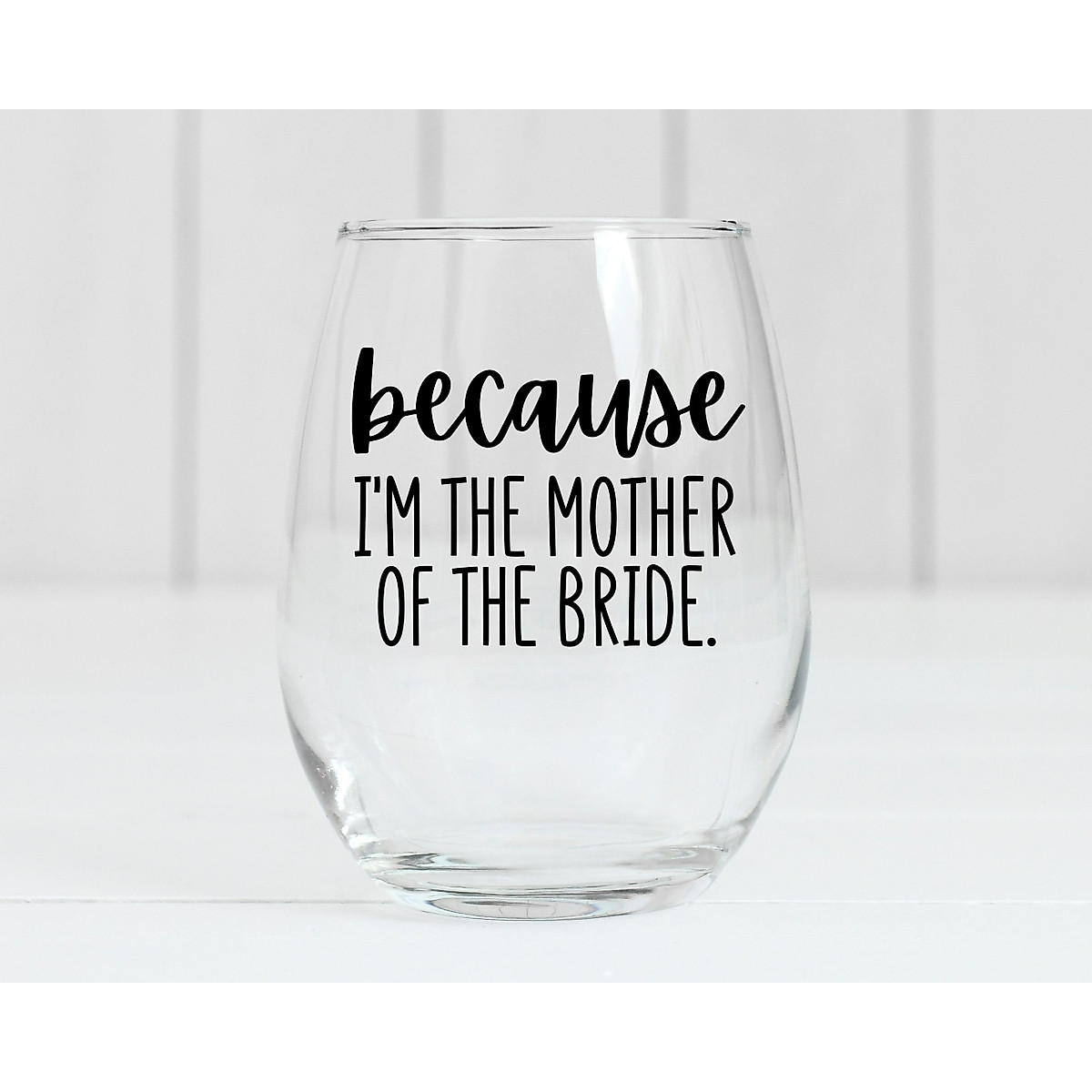 Because I'm The Mother of the Bride Stemless Wine Glass