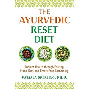 The Ayurvedic Reset Diet: Radiant Health through Fasting, Mono-Diet, and Smart Food Combining