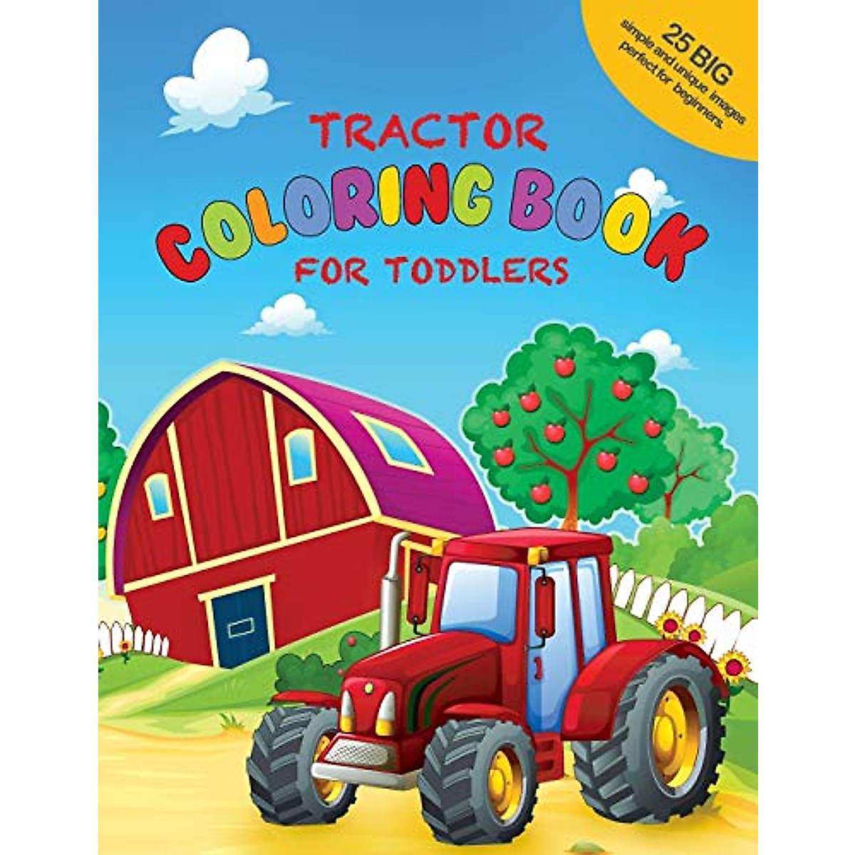 Tractor Coloring Book For Toddlers: 25 Big, Simple and Unique Images Perfect For Beginners: Ages 2-4, 8.5 x 11 Inches (21.59 x 27.94 cm)