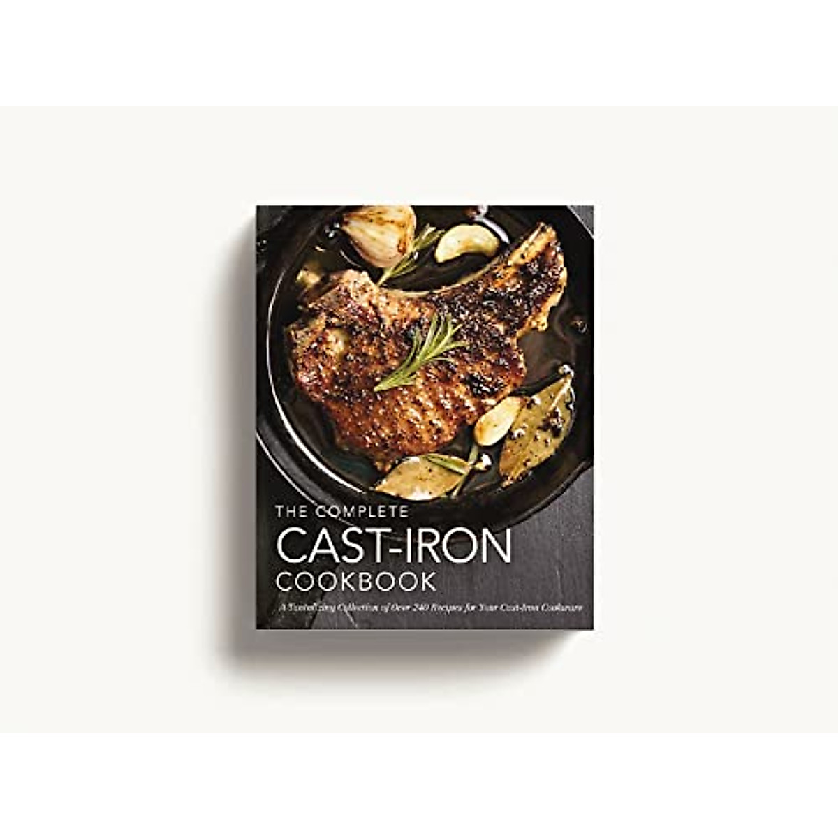 The Complete Cast Iron Cookbook: A Tantalizing Collection of Over 240 Recipes for Your Cast-Iron Cookware (Complete Cookbook Collection)