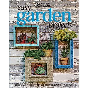 Easy Garden Projects: 200+ Simple Ideas for Your Yard, Garden & Home