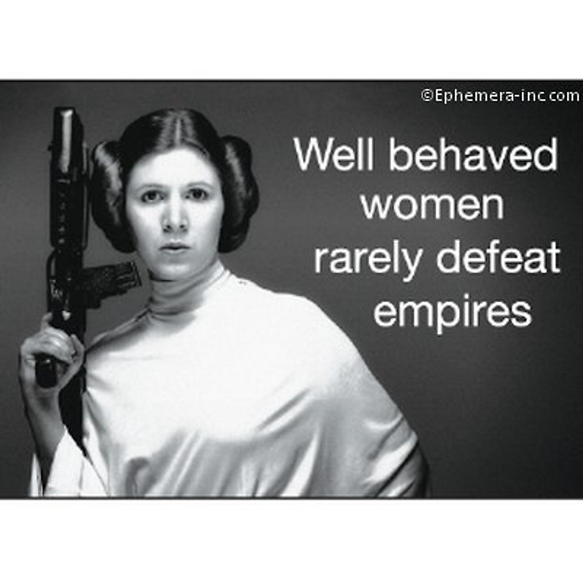 Well behaved women rarely defeat empires- Magnet