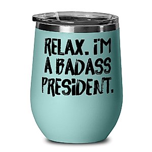 Inappropriate President Wine Glass, Relax. I'm a Badass., For Coworkers, Present From Colleagues, Insulated Wine Tumbler For President